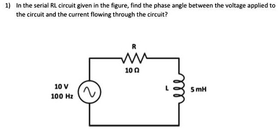 SOLVED: In the serial RL circuit given in the figure, find the phase angle between the voltage ...