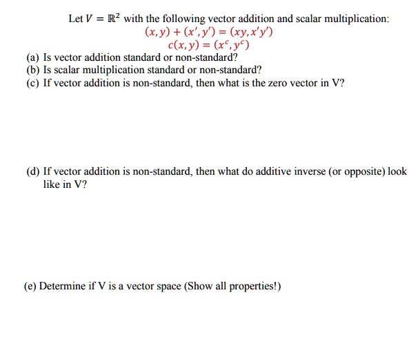 SOLVED: Let V = R^2 with the following vector addition and scalar multiplication: (x1, y1) + (x2 ...
