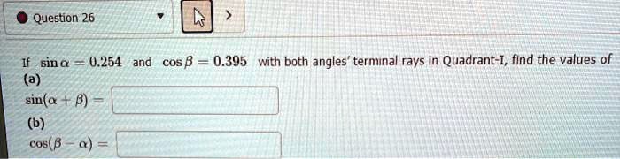 [GET ANSWER] Question 26 If sinα = 0.254 and cosβ = 0.395 with both angles' terminal rays in ...