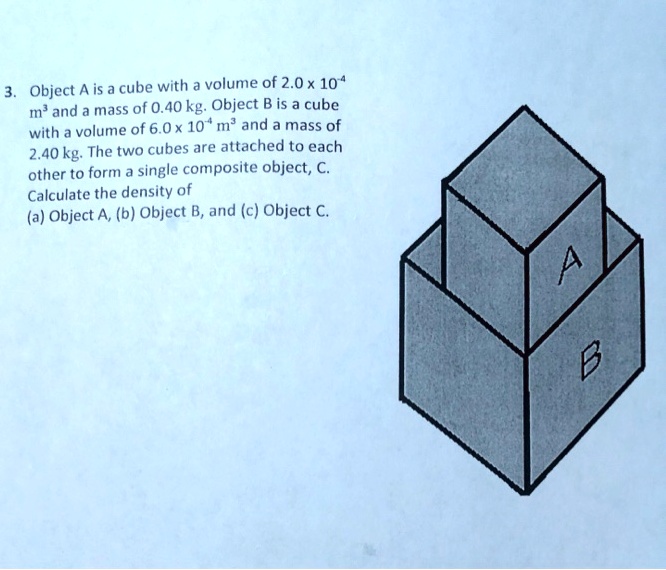 object a is cube with volume of 20 x 10 i and mass of 040 kg object b ...