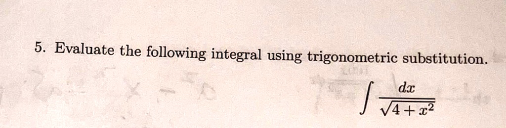 SOLVED: 5. Evaluate the following integral using trigonometric substitution. dx V4+x2