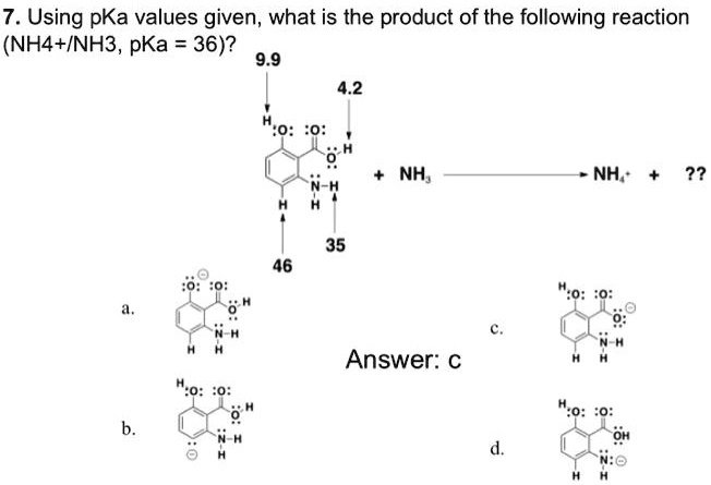 7. Using pKa values given, what is the product of the following reaction (NH4+/NH3, pKa = 36 ...