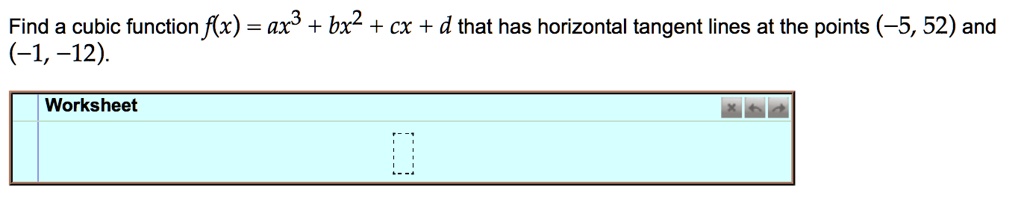 SOLVED: Find a cubic function fx) = ax3 + bx2 + cx + d that has horizontal tangent lines at the ...