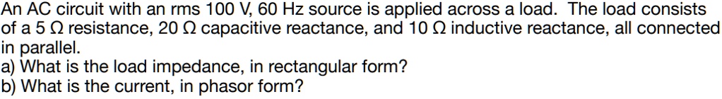 SOLVED: An AC circuit with an rms 100 V, 60 Hz source is applied across a load. The load ...