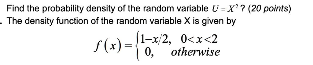 SOLVED: Find the probability density of the random variable U = X2 ...