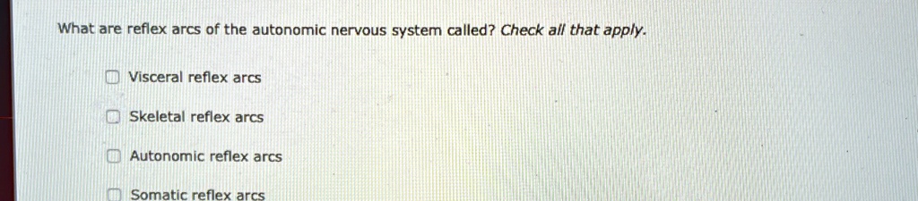 What are reflex arcs of the autonomic nervous system called? Check all ...