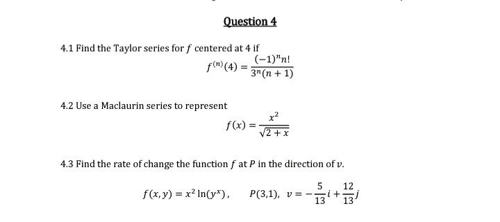 SOLVED: Question 4 4.1 Find the Taylor series for f centered at 4 if f ...