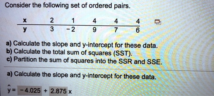 Consider the following set of ordered pairs. x 2 1 4 4 4 y 3 -2 9 7 6 a) Calculate the slope and ...