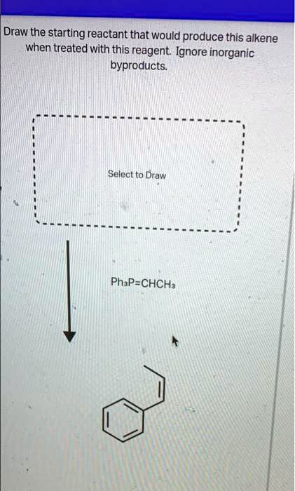 Draw the starting reactant that would produce this alkene when treated ...
