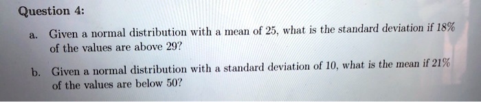 SOLVED: Question 4: Given a normal distribution with a mean of 25, what ... SOLVED: Question 4: Given a normal distribution with a mean of 25, what ...