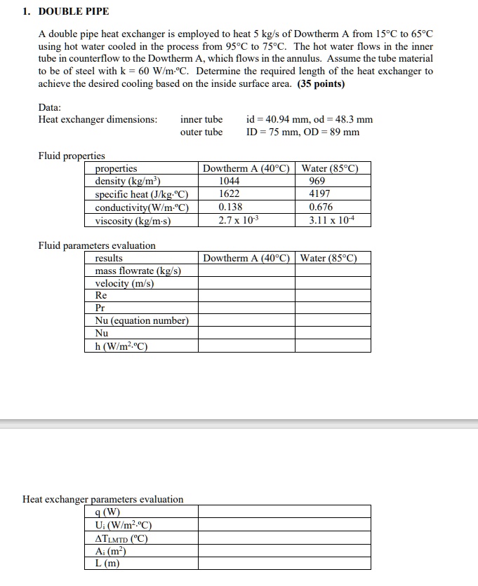 SOLVED: DOUBLE PIPE A double pipe heat exchanger is employed to heat 5 kg/s of Dowtherm A from ...