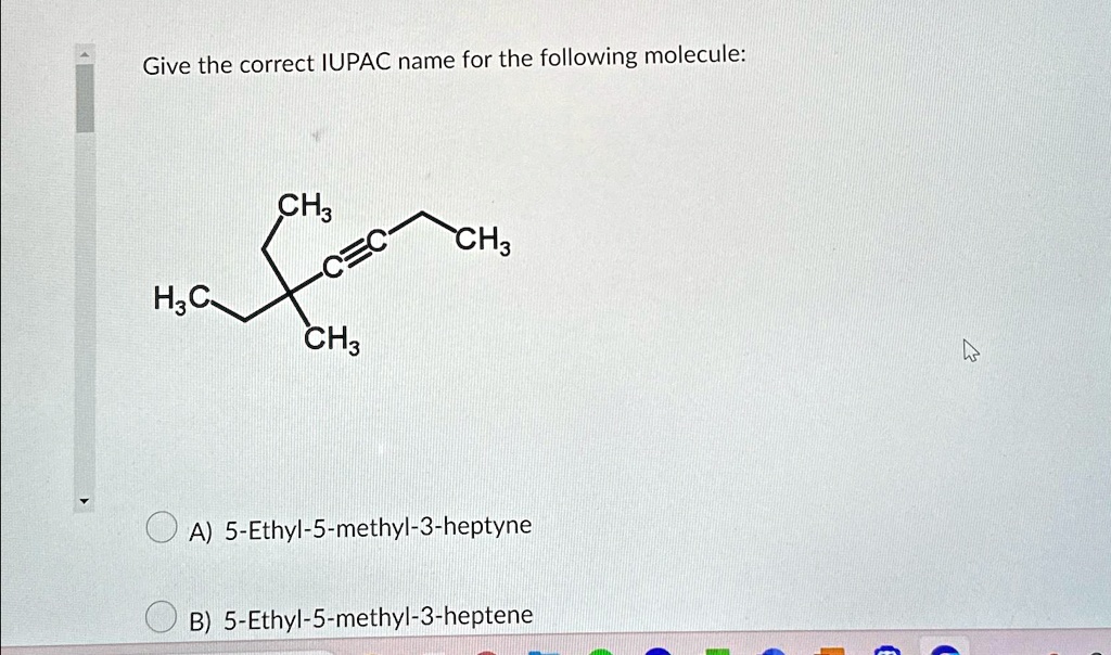 Give the correct IUPAC name for the following molecule: A) 5-Ethyl-5 ...