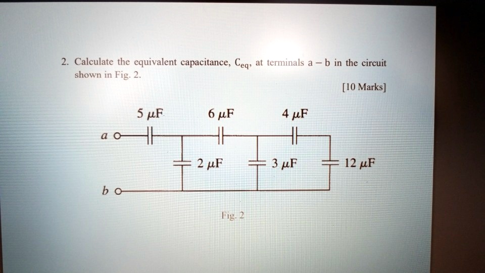2. Calculate the equivalent capacitance, Ceq, at terminals a – b in the circuit shown in Fig. 2 ...