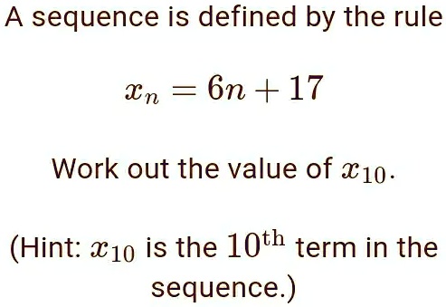 SOLVED: A sequence is defined by the rule xn = 6n + 17 Work out the value of 110. (Hint: %10 is ...