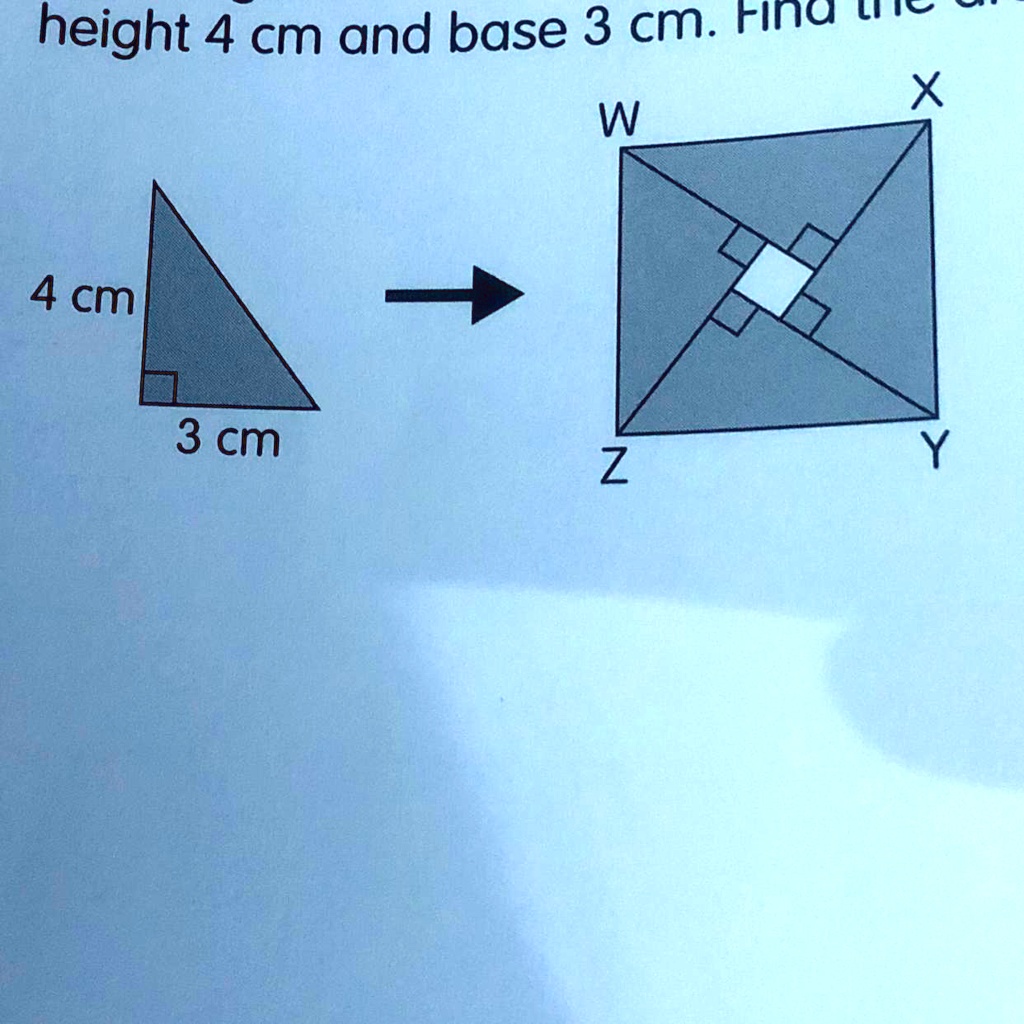 In the figure below, square WXYZ is made from four identical triangles of height 4 cm and base 3 ...
