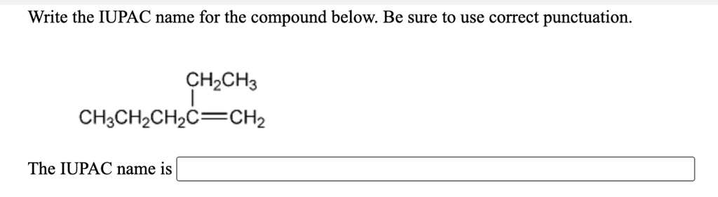 SOLVED: Write the IUPAC name for the compound below Be sure to use correct punctuation CHzCH3 CH ...