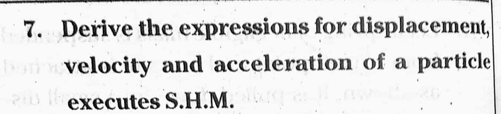 SOLVED: 7.. Derive the expressions for displacement velocity and acceleration of a particle ...