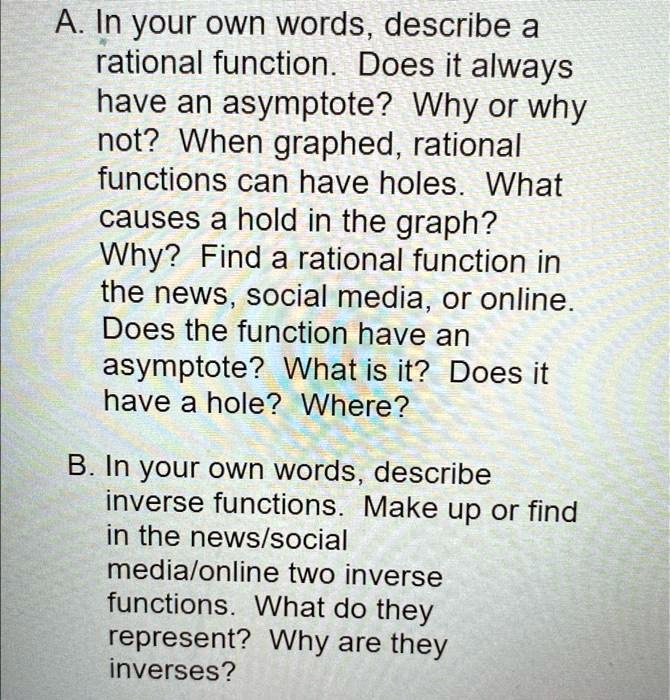A. In your own words, describe a rational function. Does it always have ...