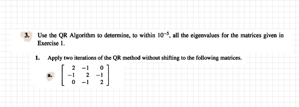 Solved 3 Use The Qr Algorithm To Determine To Within 10 5 All The Eigenvalues For The
