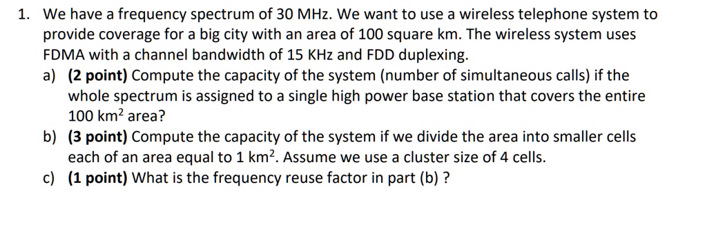 SOLVED: 1. We have a frequency spectrum of 30 MHz. We want to use a wireless telephone system to ...
