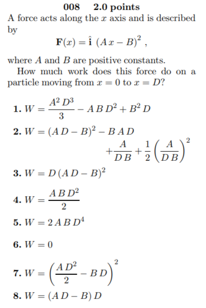 SOLVED: 008 2.0 points A force acts along the x axis and is described by 𝐅(x)=𝐢̂(A x-B)^2, where ...