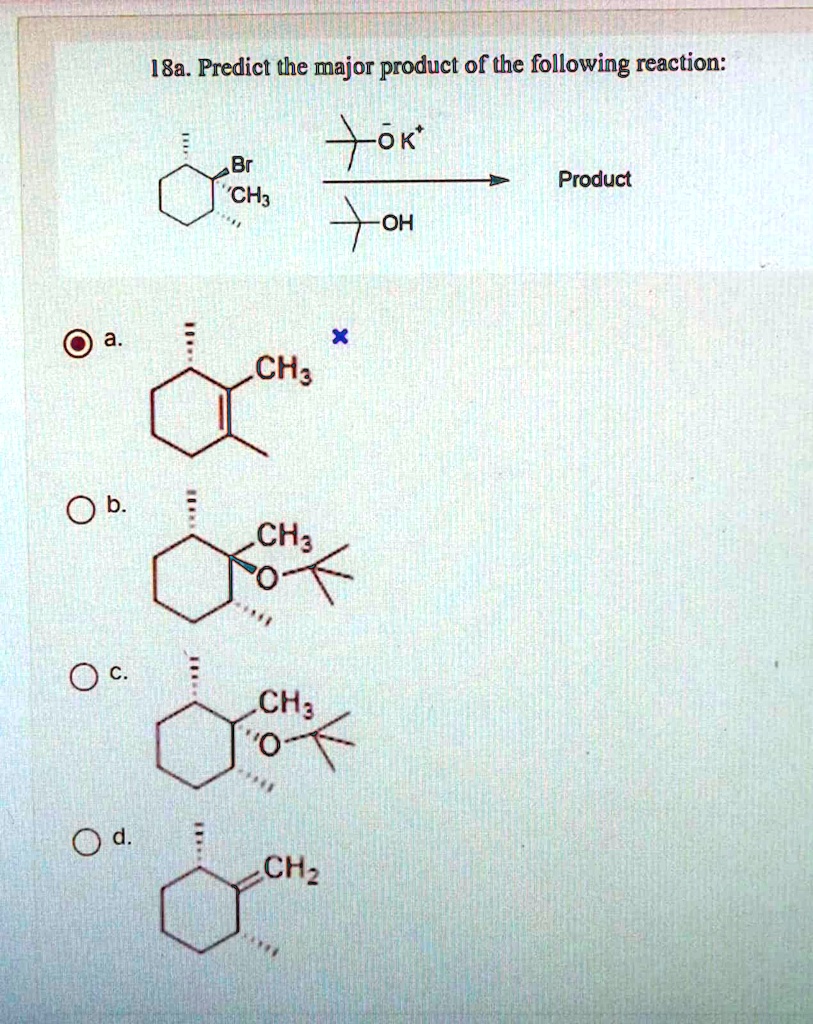 18a. Predict the major product of the following reaction: -OK^+ Br CH3 Product a. CH3 b. CH3 c ...