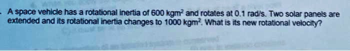 SOLVED: A space vehicle has a rotational inertia of 600 kgm and rotates ...