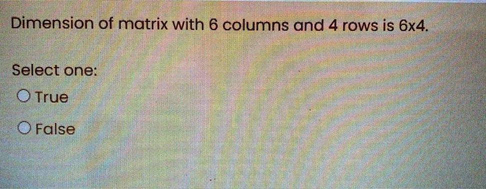 SOLVED: The dimension of a matrix with 6 columns and 4 rows is 6x4 ...