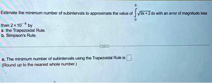 SOLVED: Estimate the minimum number of subintervals to approximate the value of ∫(9x+2)dx with ...