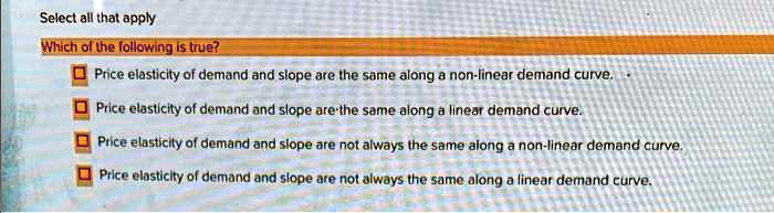 SOLVED: Which of the following is true? Price elasticity of demand and slope are the same along ...