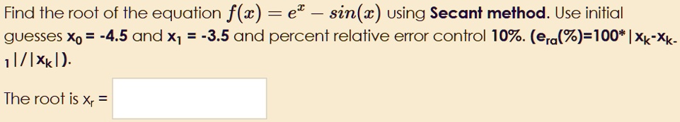 find the root of the equation fr e sin using secant method use initial guesses xo 45 and x1 335 ...