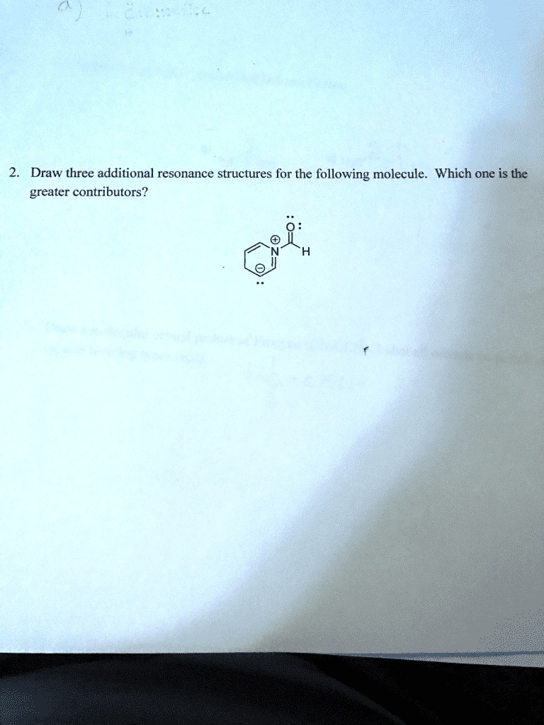 draw three additional resonance structures for the following molecule which one is the greater ...