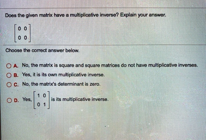 does the given matrix have multiplicative inverse explain your answer choose the correct answer ...