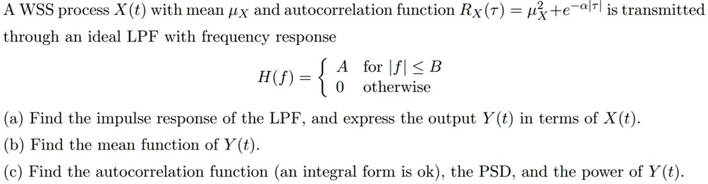 A WSS process X(t) with mean and autocorrelation function RX(τ) = ^2 + e^-α|τ| is transmitted ...