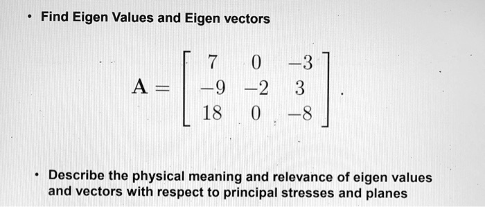 Find Eigen Values and Eigen vectors 7 0 3 9 2 3 18 0 A= Describe the physical meaning and ...