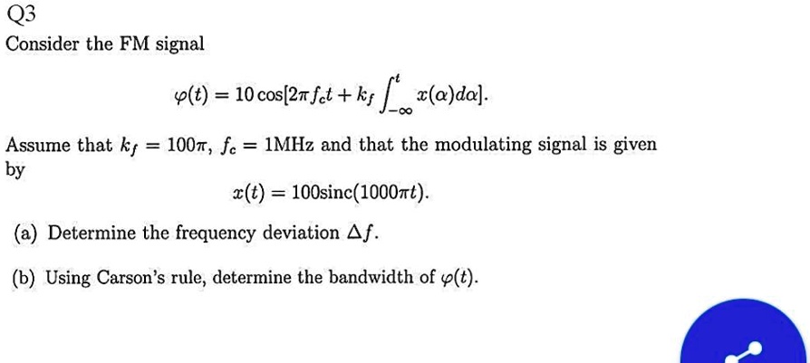 Q3 Consider the FM signal ϕ(t) = 10 cos[2π fc t + kf ∫-∞^t x(α)dα ...