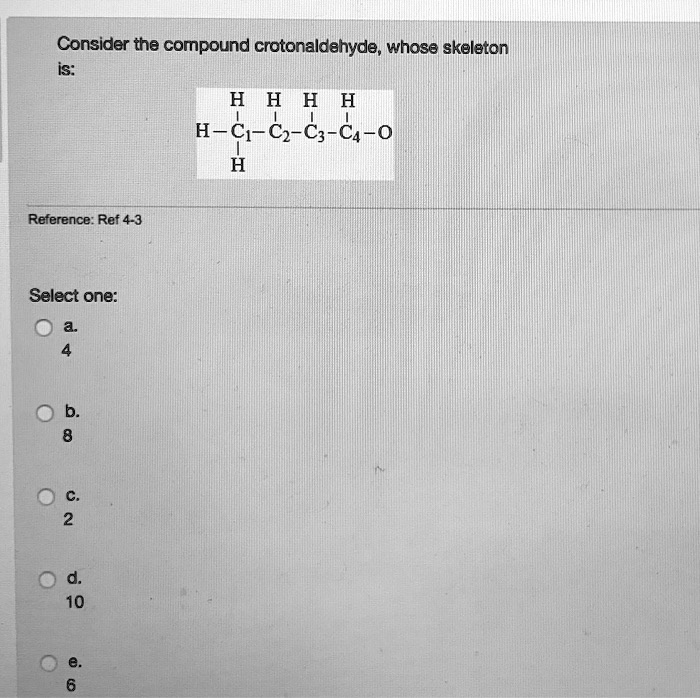 SOLVED: Consider the compound crotonaldehyde, whose skeleton is: HH H H H-C-C=C-C=O Reference Ref 43