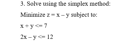 SOLVED:3 . Solve using the simplex method: Minimize 2 = X ~ y subject ...