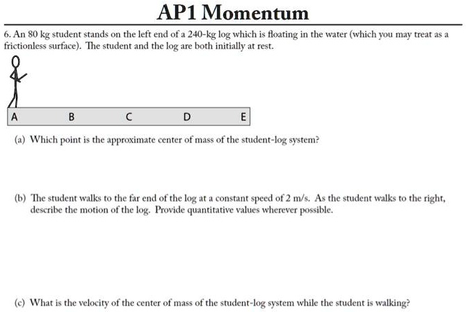 ap1 momentum 6an 80 kg student stands on the left end of a 240 kg log which is floating in the ...