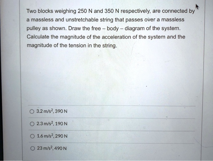 Two blocks weighing 250 N and 350 N respectively, are connected by a massless and unstretchable ...