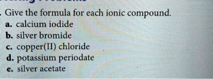 give the formula for each ionic compound tcalcium iodide b silver bromide c copperii chloride d ...