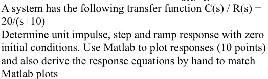 SOLVED: A system has the following transfer function C(s)/R(s) = 20/(s+10). Determine the unit ...