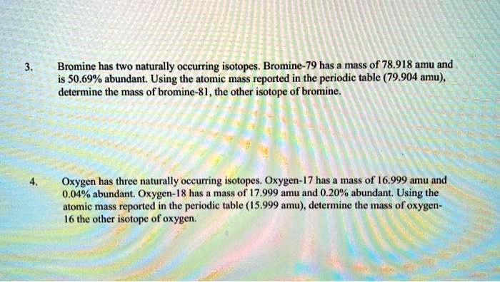 3. Bromine has two naturally occurring isotopes. Bromine-79 has a mass ...