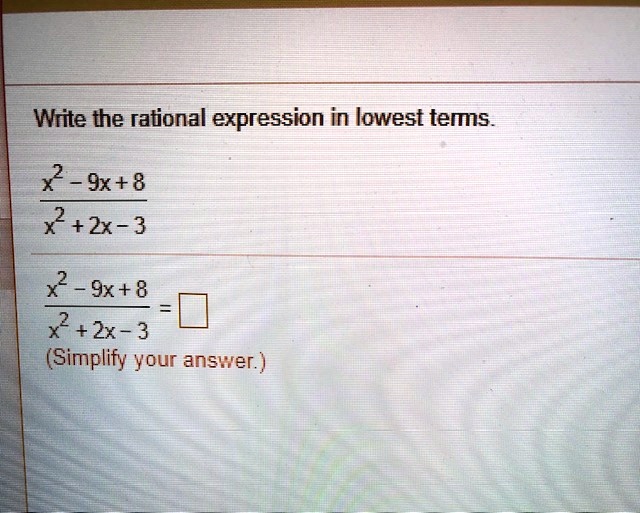 SOLVED: Write the ratonal expression in lowest tems X - 9x+ 8 X+2x-3 X ...