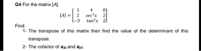 SOLVED: Q4 For the matrix [A]: [A] = secex tan'x Find: 1- The transpose ...