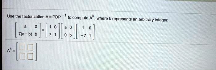 Solved Use The Factorization A Pdp To Compute Ak Where Represents An Arbitrary Integer 7 A