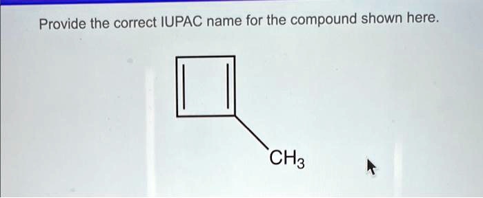 SOLVED: Provide the correct IUPAC name for the compound shown here. CH3