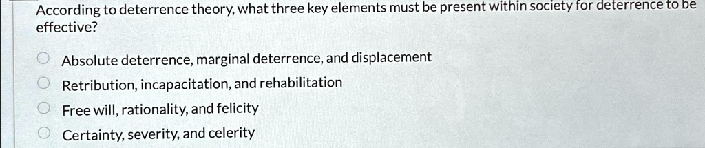 According to deterrence theory, what three key elements must be present ...