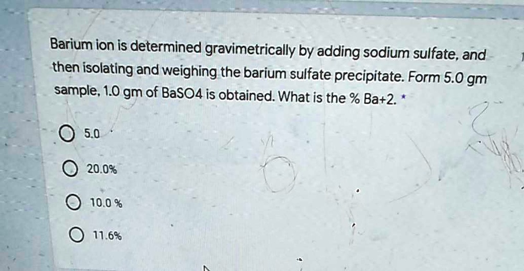 SOLVED: Barium ion is determined gravimetrically by adding sodium sulfate, nd then isolating ad ...