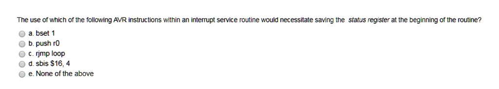 Solved The Use Of Which Of The Following Avr Instructions Within An Interrupt Service Routine